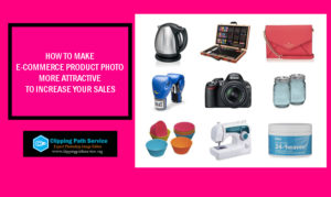 How to Make Ecommerce Product Photo More Attractive to Increase Sales
